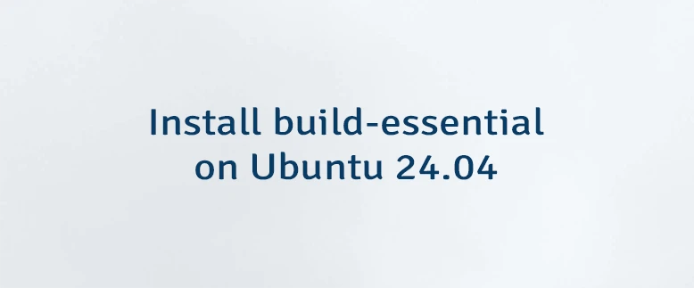 Install Build Essential On Ubuntu 2404 Lindevs